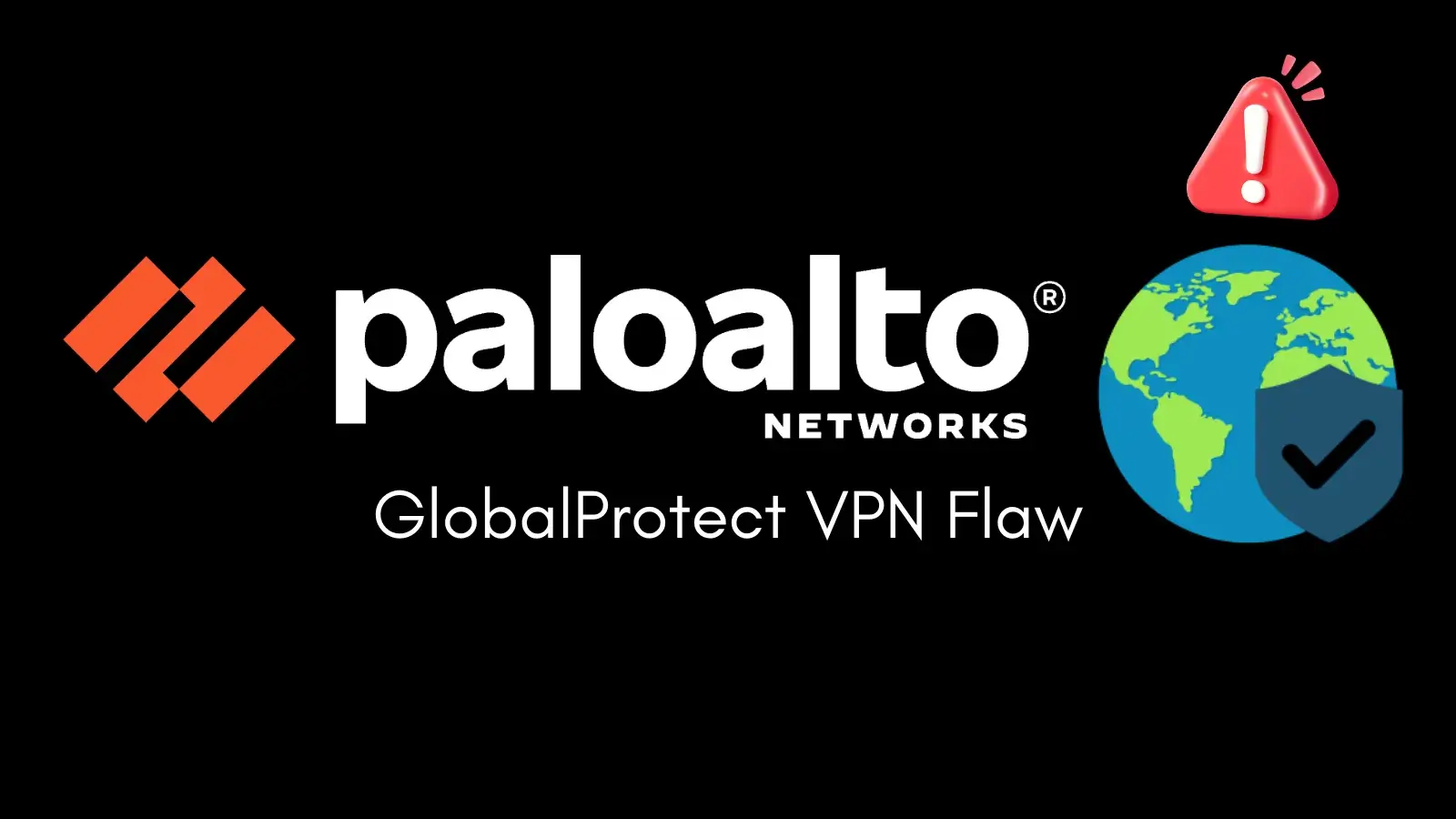 Palo Alto Warns GlobalProtect VPN Flaw Is Being Actively Exploited